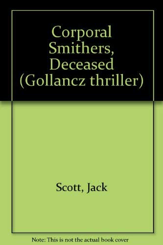 Corporal Smithers, Deceased: Scott, Jack: 9780575032927: Amazon.com: Books