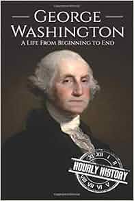 Amazon.com: George Washington: A Life from Beginning to End (Biographies of US Presidents ...