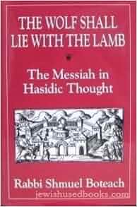 The Wolf Shall Lie With the Lamb: The Messiah in Hasidic Thought ...