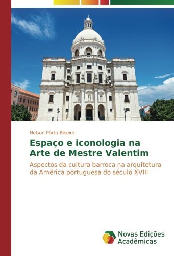 Espaço e iconologia na Arte de Mestre Valentim: Aspectos da cultura ...