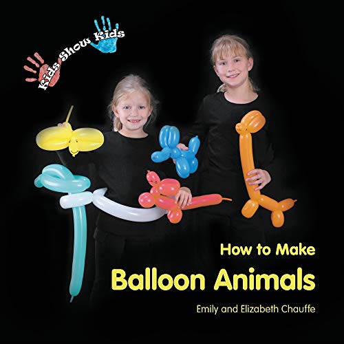 Kids Show Kids How to Make Balloon Animals: Chauffe, Emily, Chauffe ...