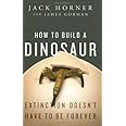 How to Build a Dinosaur: Extinction Doesn't Have to Be Forever: Horner ...