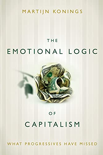 The Emotional Logic of Capitalism: What Progressives Have Missed ...