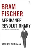 Bram Fischer: Afrikaner Revolutionary (Mayibuye History & Literature ...