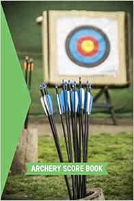 Archery Score Book: Archery Fundamentals Practice Log ; Individual ...