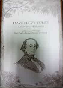 DAVID LEVY YULEE: A Man and His Vision: Celeste H. Kavanaugh: Amazon ...