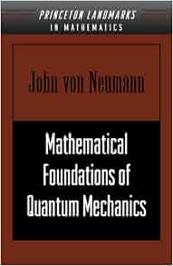 Mathematical Foundations of Quantum Mechanics: John von Neumann, Robert ...
