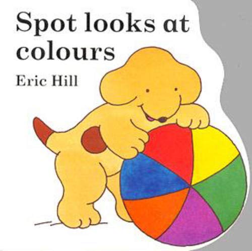 Spot Looks at Colours (Little Spot Board Books): Hill, Eric ...
