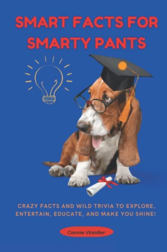 SMART FACTS FOR SMARTY PANTS: CRAZY FACTS AND WILD TRIVIA TO EXPLORE ...