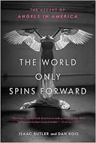 The World Only Spins Forward: The Ascent of Angels in America: Isaac ...