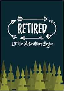 Retired Let the Adventures Begin: Retirement Gift for Men or Women ...