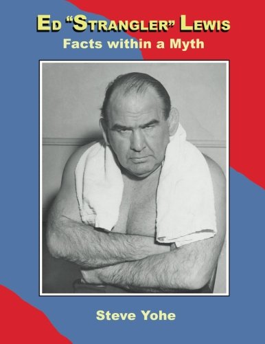 Ed "Strangler" Lewis: Facts within a Myth: Yohe, Steve, O'Keefe, Gavin ...