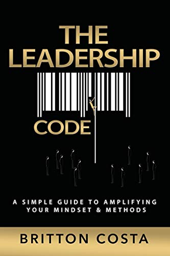 The Leadership Code: A Simple Guide to Amplifying Your Mindset ...