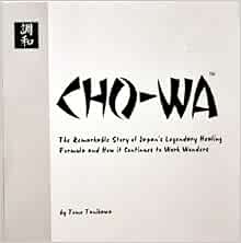 Cho-Wa: The Remarkable Story of Japan's Legendary Healing Formula and ...