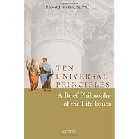 Ten Universal Principles: A Brief Philosophy of the Life Issues: Robert ...
