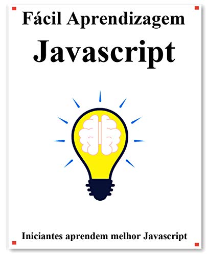 Fácil Aprendizagem Javascript: Passo a passo para levar os iniciantes a ...