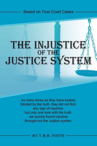 The Injustice of the Justice System: Based on True Court Cases: Foote ...