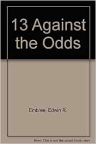 13 AGAINST THE ODDS: Edwin R Embree: Amazon.com: Books