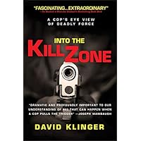 Into the Kill Zone: A Cop's Eye View of Deadly Force: Klinger, David ...