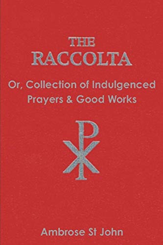 The Raccolta: Or Collection of Indulgenced Prayers & Good Works: St ...