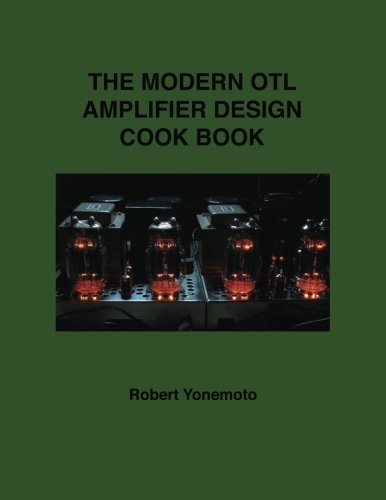 The Modern OTL Amplifier Design Cook Book (Desk Top Audio Series): Yonemoto, Mr. Robert ...