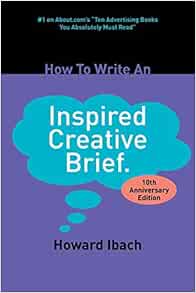 How To Write An Inspired Creative Brief: 2nd edition: Howard Ibach ...