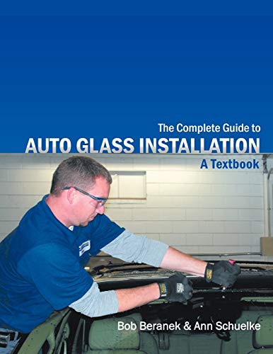 The Complete Guide to Auto Glass Installation: A Textbook: Beranek, Bob ...