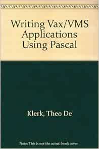 Writing VAX/VMS Applications Using PASCAL (VAX-VMS Series): Klerk, Theo ...
