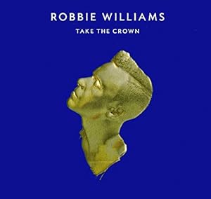 Take The Crown [Deluxe] by Robbie Williams: Amazon.co.uk: Music