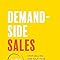 Demand-Side Sales 101: Stop Selling and Help Your Customers Make ...