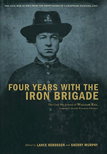 Four Years with the Iron Brigade: The Civil War Journals of William R ...