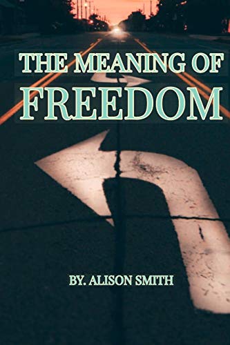 THE MEANING OF FREEDOM: What is the true meaning of freedom according ...