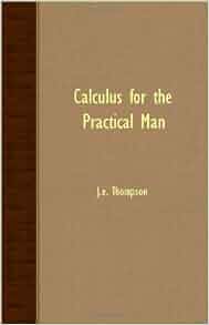 Calculus for the Practical Man: J. E. Thompson: 9781406756722: Amazon ...
