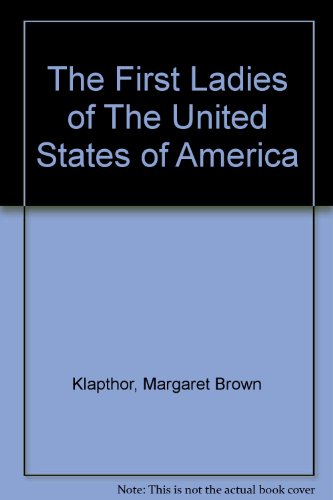 The First Ladies of The United States of America: Klapthor, Margaret ...