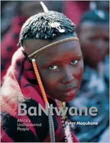 The BaNtwane: Africa's Undiscovered People: Magubane, Peter ...