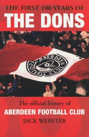 The First 100 Years of the Dons: The Official History of Aberdeen ...