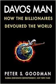 Davos Man: How the Billionaires Devoured the World: Goodman, Peter S ...