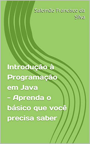Introdução à Programação em Java: Aprenda o básico que você precisa ...