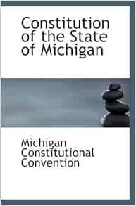 Constitution of the State of Michigan: Convention, Michigan ...