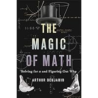 The Magic of Math: Solving for x and Figuring Out Why: Benjamin, Arthur ...