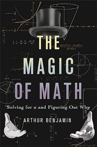 The Magic of Math: Solving for x and Figuring Out Why: Benjamin, Arthur ...