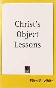 Christ's Object Lessons: White, Ellen G.: 9780766195684: Amazon.com: Books