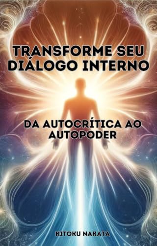 Transforme Seu Diálogo Interno: Da Autocrítica ao Autopoder - eBook, Resumo, Ler Online e PDF ...