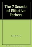 The 7 Secrets of Effective Fathers: Becoming the Father Your Children ...