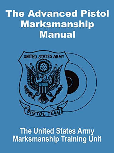 The Advanced Pistol Marksmanship Manual: United States Army ...