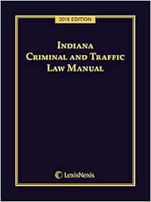Indiana Criminal and Traffic Law Manual, 2016 Edition: Publisher's ...