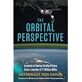 The Orbital Perspective: Lessons in Seeing the Big Picture from a ...