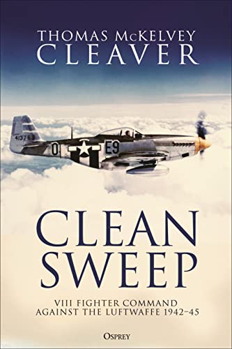 Clean Sweep: VIII Fighter Command against the Luftwaffe, 1942–45 ...