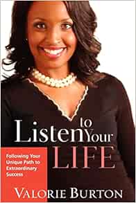 Listen to Your Life: Following Your Unique Path to Extraordinary Success: Burton, Valorie ...
