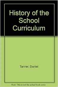History of the School Curriculum: Tanner, Daniel, Tanner, Laurel ...